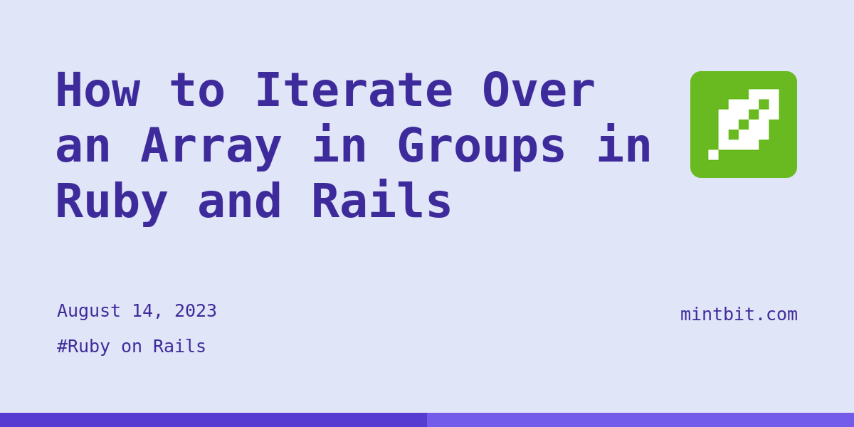 How to Iterate Over an Array in Groups in Ruby and Rails - Mintbit How to Iterate Over an Array in Groups in Ruby and Rails - Mintbit