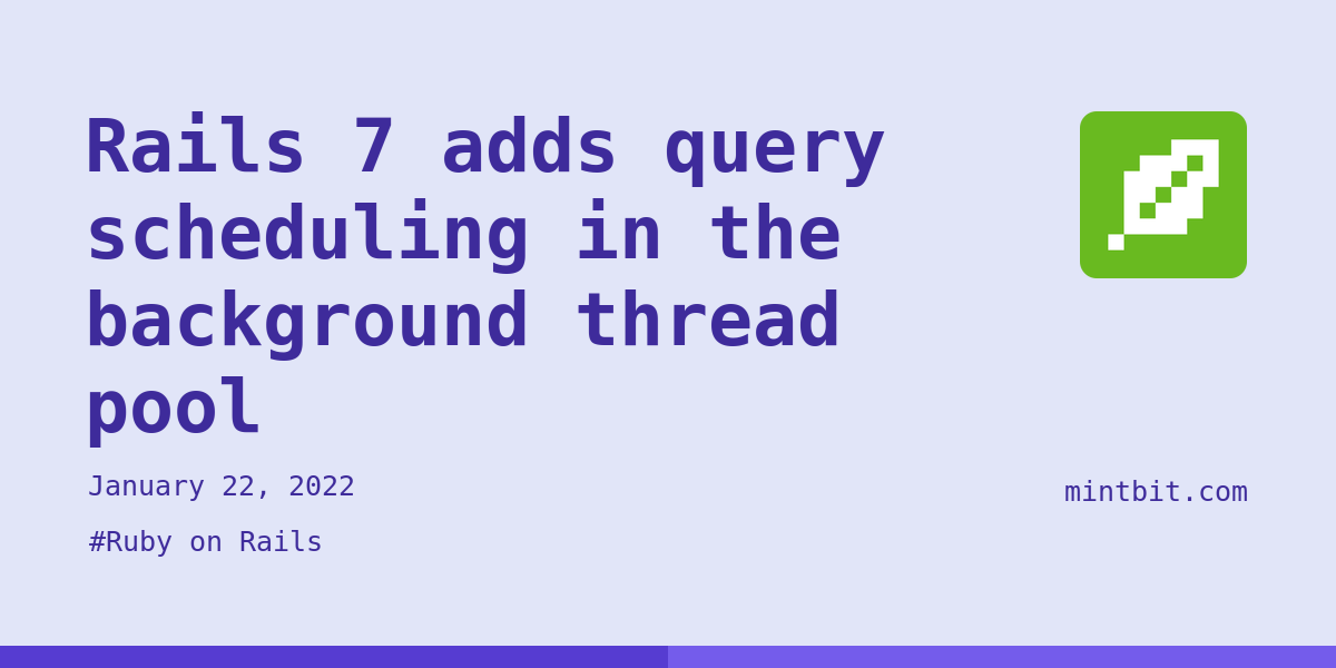 Rails 7 adds query scheduling in the background thread pool - Mintbit